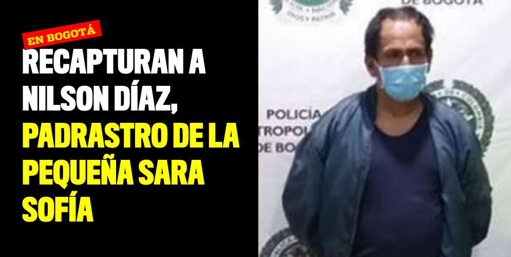 Recapturan a Nilson Díaz, padrastro de la pequeña Sara Sofía