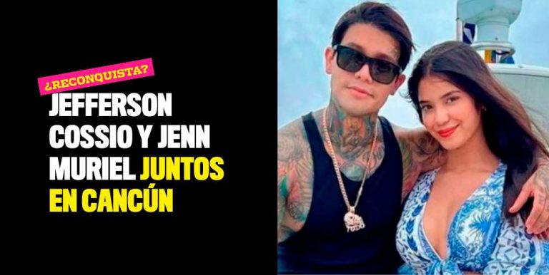 ¿Reconquista? Jefferson Cossio y Jenn Muriel juntos en Cancún