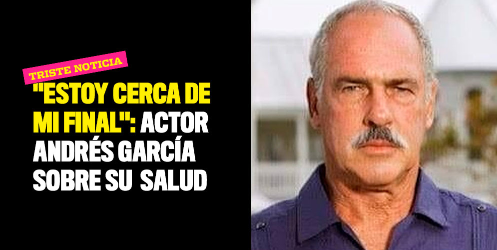 "Estoy cerca de mi final": actor Andrés García sobre su estado de salud