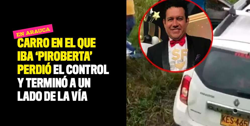 Carro en el que iba 'Piroberta' perdió el control y terminó a un lado ...