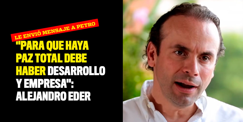 "Para que haya paz total debe haber desarrollo y empresa": Alejandro Eder